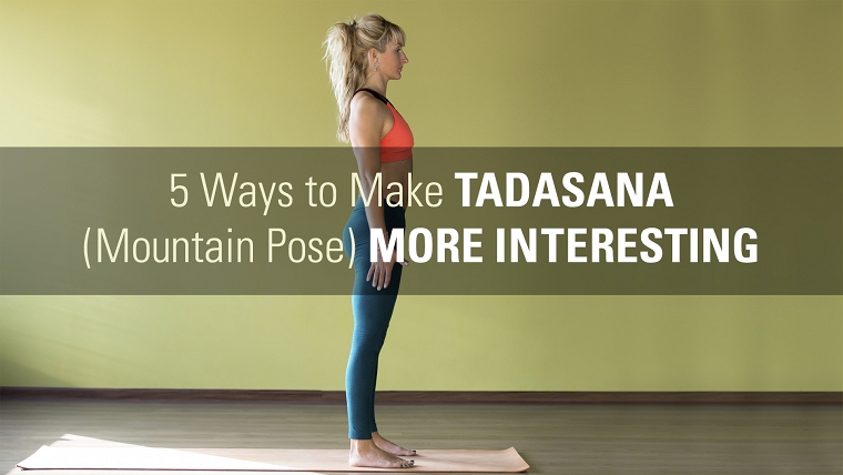 5 Ways to Make Tadasana (Mountain Pose) More Interesting
