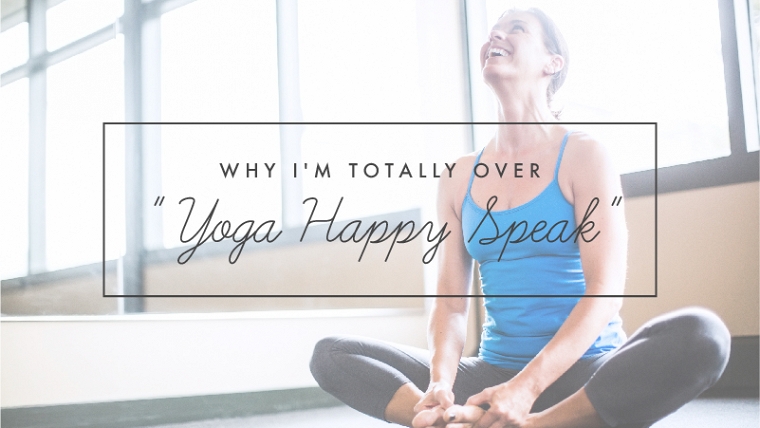 Why I’m Totally Over Yoga “Happy-Speak” | Yoga International